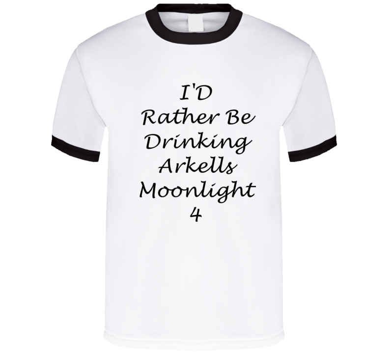 I'D Rather Be Drinking Arkells Moonlight 4 Funny T Shirt