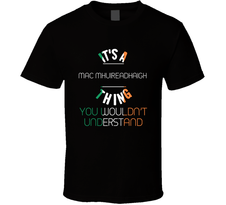 It s A Mac Mhuireadhaigh Thing You Wouldn t Understand Irish Name T Shirt it-s-a-mac-mhuireadhaigh-thing-you-wouldn-t-understand-irish-name-t-shirt