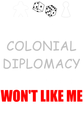 If You Dont Like Colonial Diplomacy Board Game T Shirt